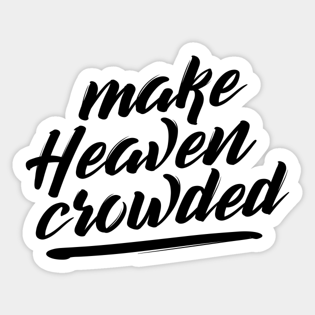 Make Heaven Crowded Christian - Christian - Sticker | TeePublic Make Heaven Crowded Christian - Christian - Sticker | TeePublic